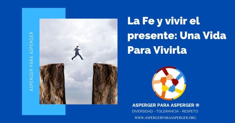 La Fe y vivir el presente: Una Vida Para Vivirla - Asperger para Asperger